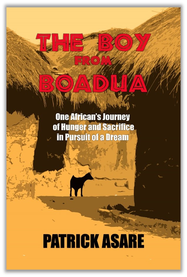 Patrick Asare, The Boy from Boadua: One African’s Journey of Hunger and ...